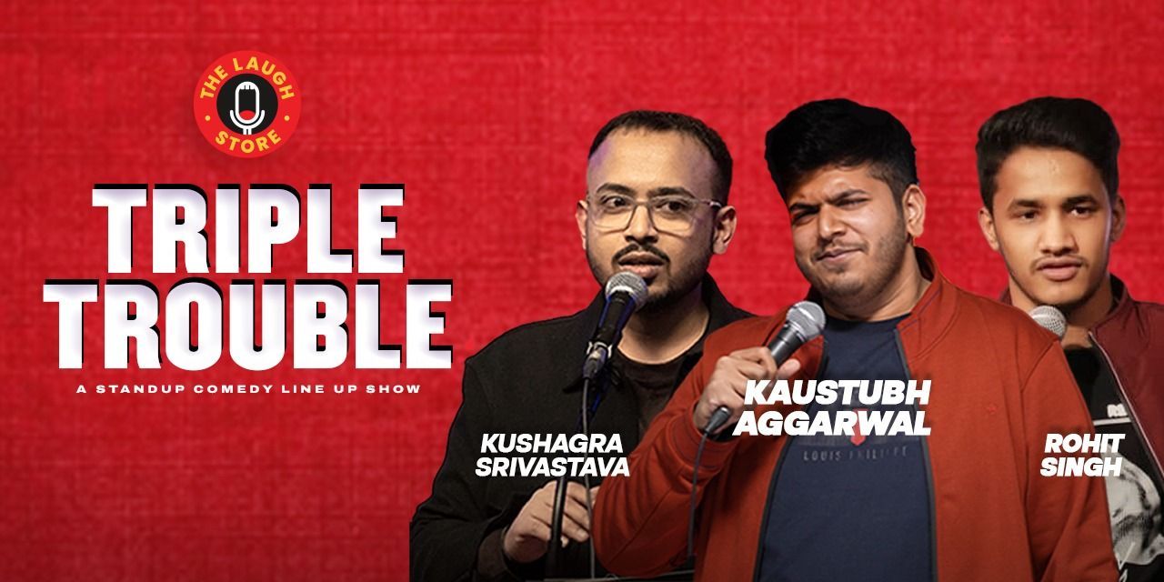 Triple Trouble Ft. Kushagra, Kaustubh & Rohit comedy-shows Event Tickets Delhi-NCR - BookMyShow