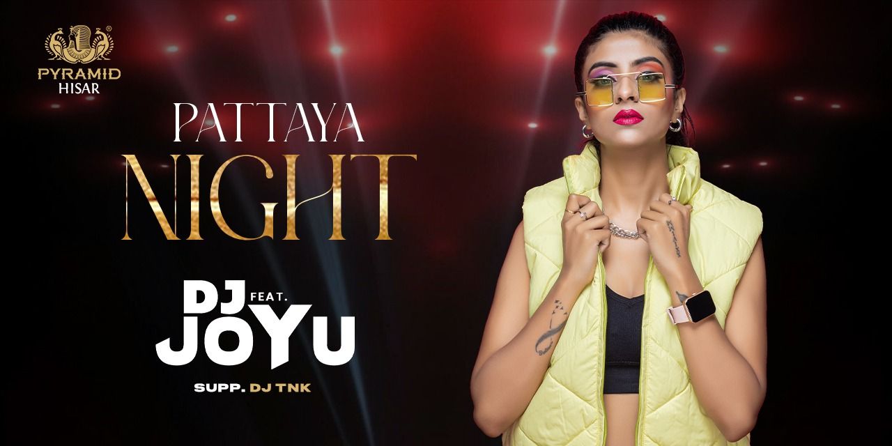 PATTAYA NIGHT FT. DJ JOYU music-shows Event Tickets Hisar - BookMyShow